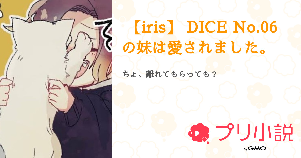 第26話： ️:25（ 【iris】 DICE No.06の妹は愛されました。）｜無料スマホ夢小説ならプリ小説 byGMO